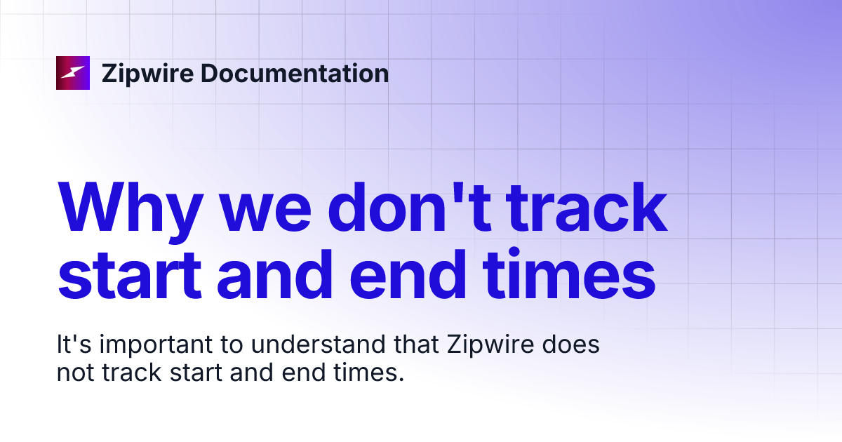 Why we don't track start and end times | Zipwire Documentation