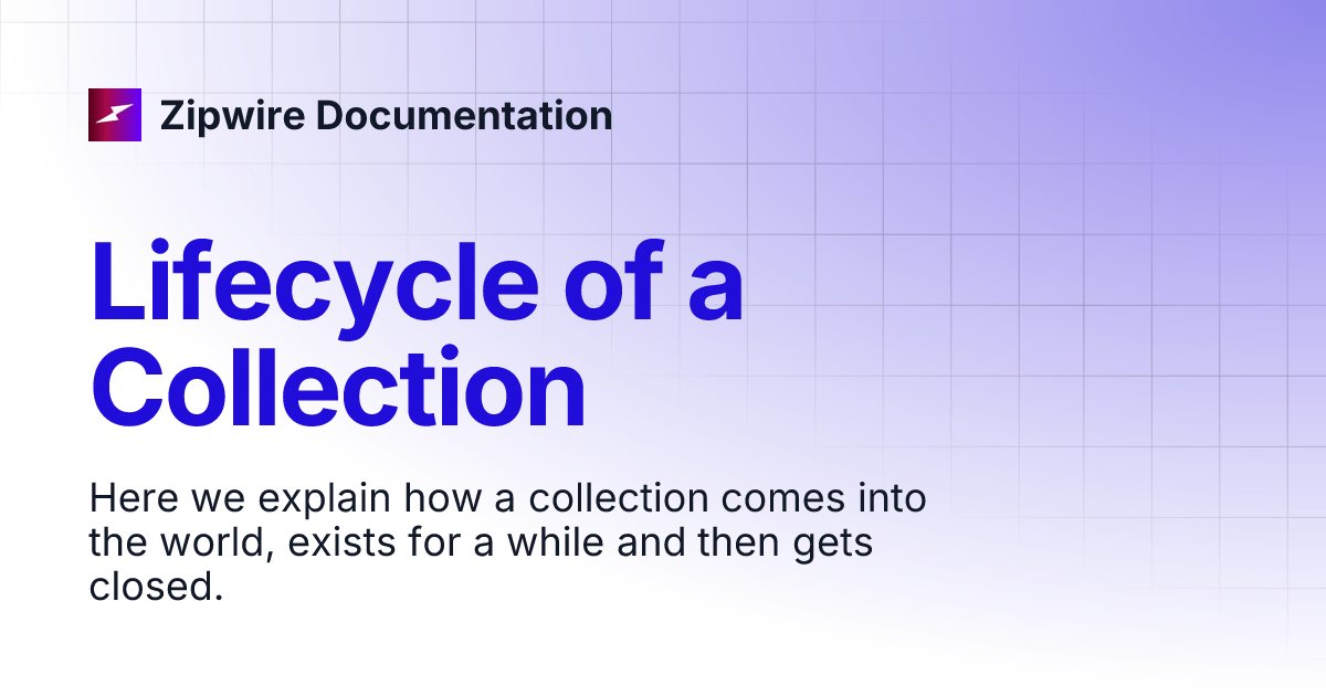 Lifecycle of a Collection | Zipwire Documentation