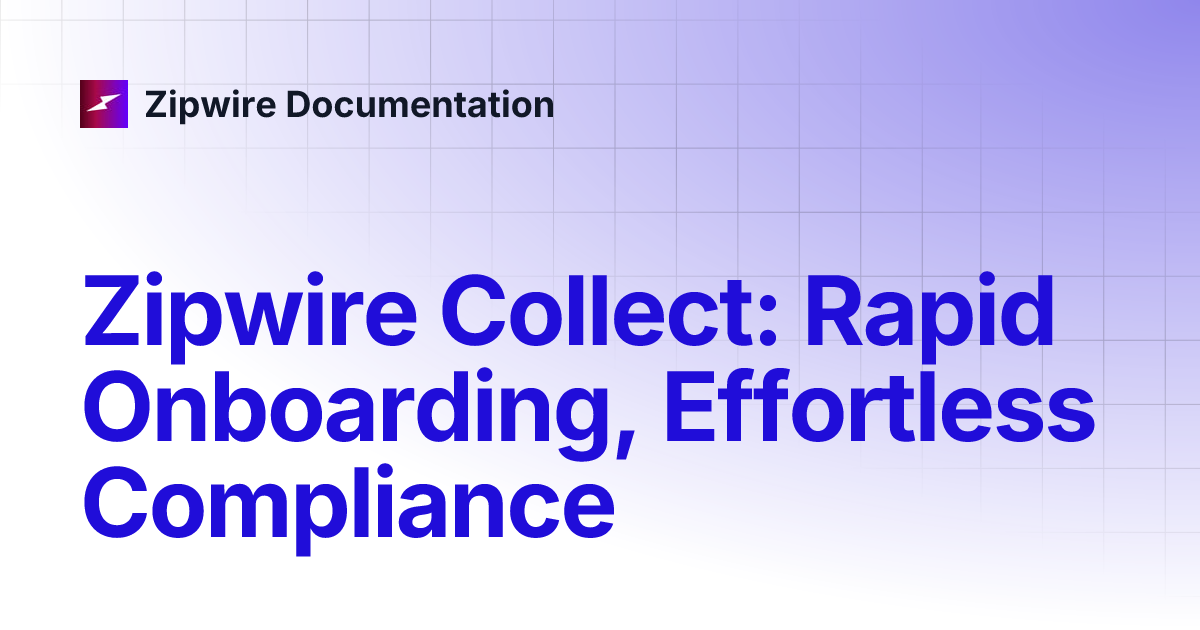 Zipwire Collect: Rapid Onboarding, Effortless Compliance | Zipwire Documentation